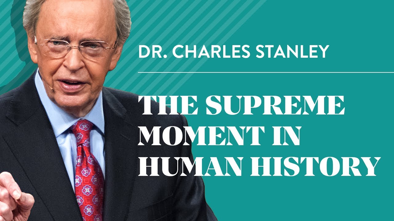 The Supreme Moment in Human History – Dr. Charles Stanley